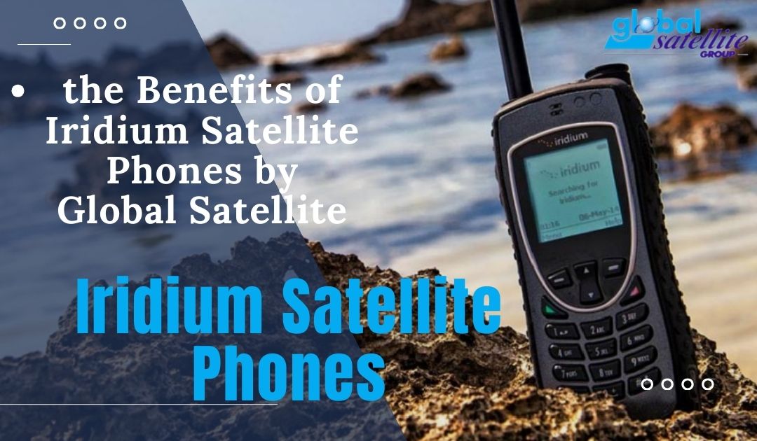 The 5 Benefits Of Iridium Satellite Phones - Global Satellite