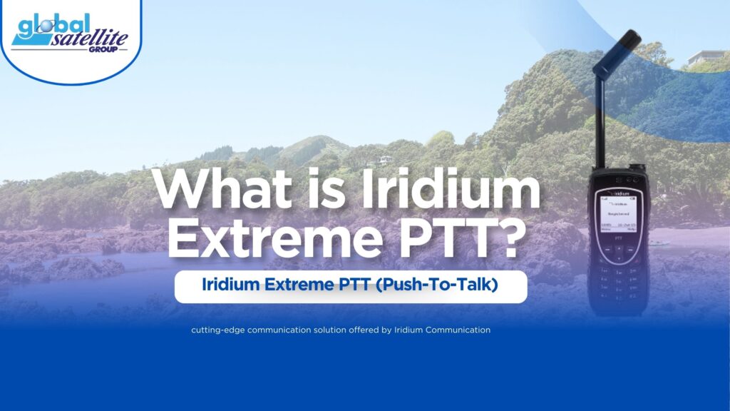 What Is Iridium Extreme PTT? - Global Satellite USA